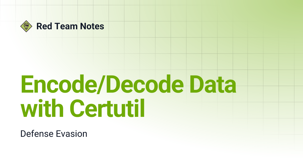 Encode/Decode Data with Certutil | Red Team Notes